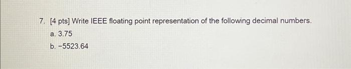 Solved 7. [4 pts] Write IEEE floating point representation | Chegg.com