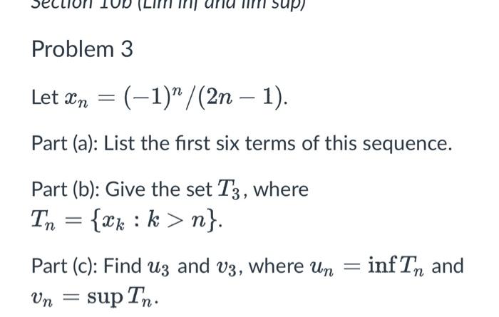Solved Problem 3 Let xn=(−1)n/(2n−1). Part (a): List the | Chegg.com