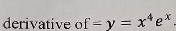 Solved Explain how to solve derivative of =y=x4ex | Chegg.com