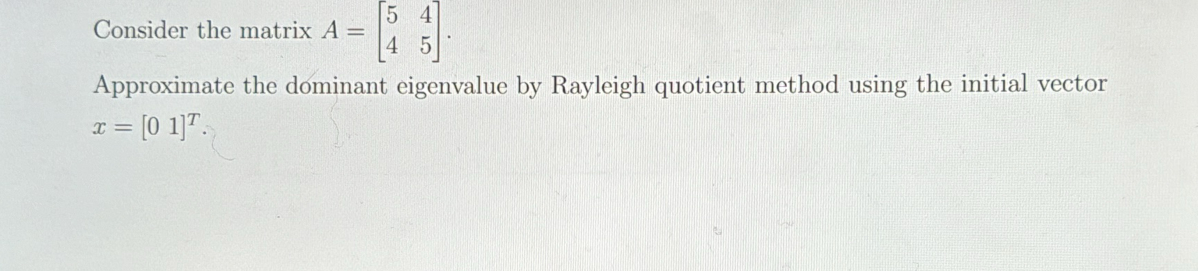 Solved Consider the matrix A=[5445].Approximate the dominant | Chegg.com