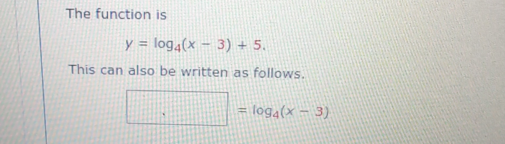 Solved The function isy=log4(x-3)+5This can also be written | Chegg.com