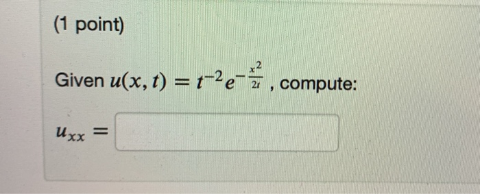 Solved (1 point) Given u(x, t) = 1-2e-, compute: Uxx = | Chegg.com