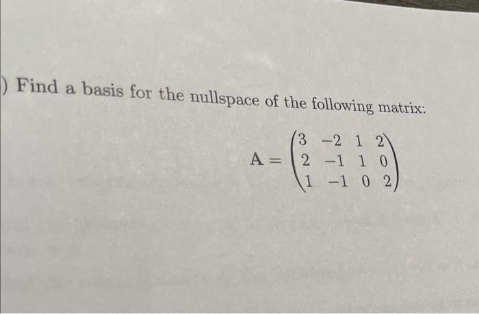 Solved Find a basis for the nullspace of the following | Chegg.com