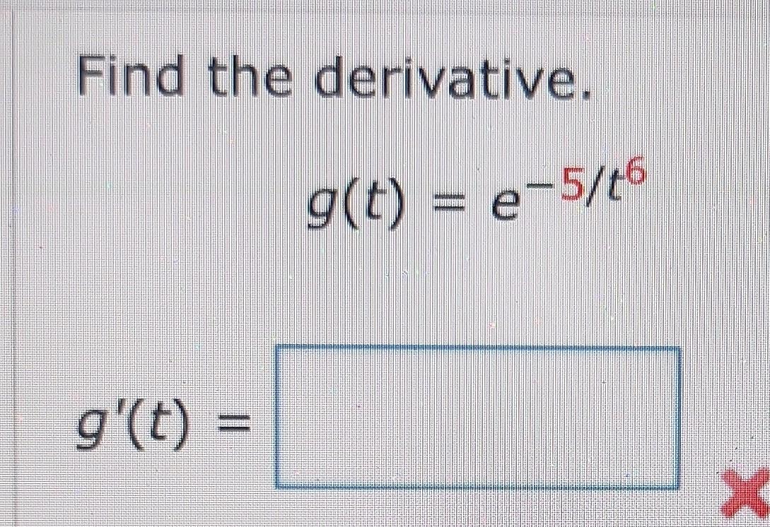 Solved Find the derivative. g(t)=e−5/t6 g′(t)= | Chegg.com
