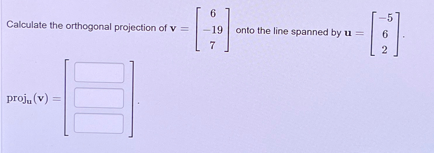 Solved Calculate the orthogonal projection of v=[6-197] | Chegg.com