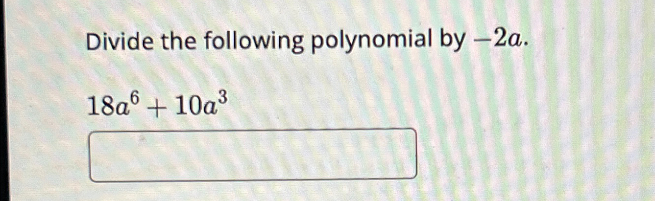 Solved Divide the following polynomial by -2a.18a6+10a3 | Chegg.com