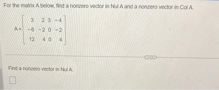 Solved For the matrix A below, find a nonzero vector in Nul | Chegg.com