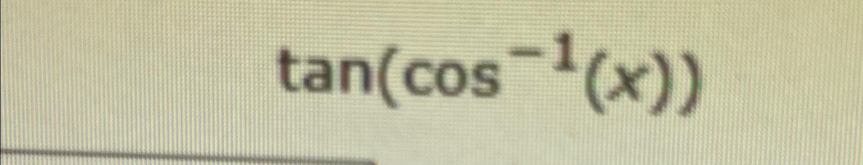 Solved tan(cos-1(x)) | Chegg.com
