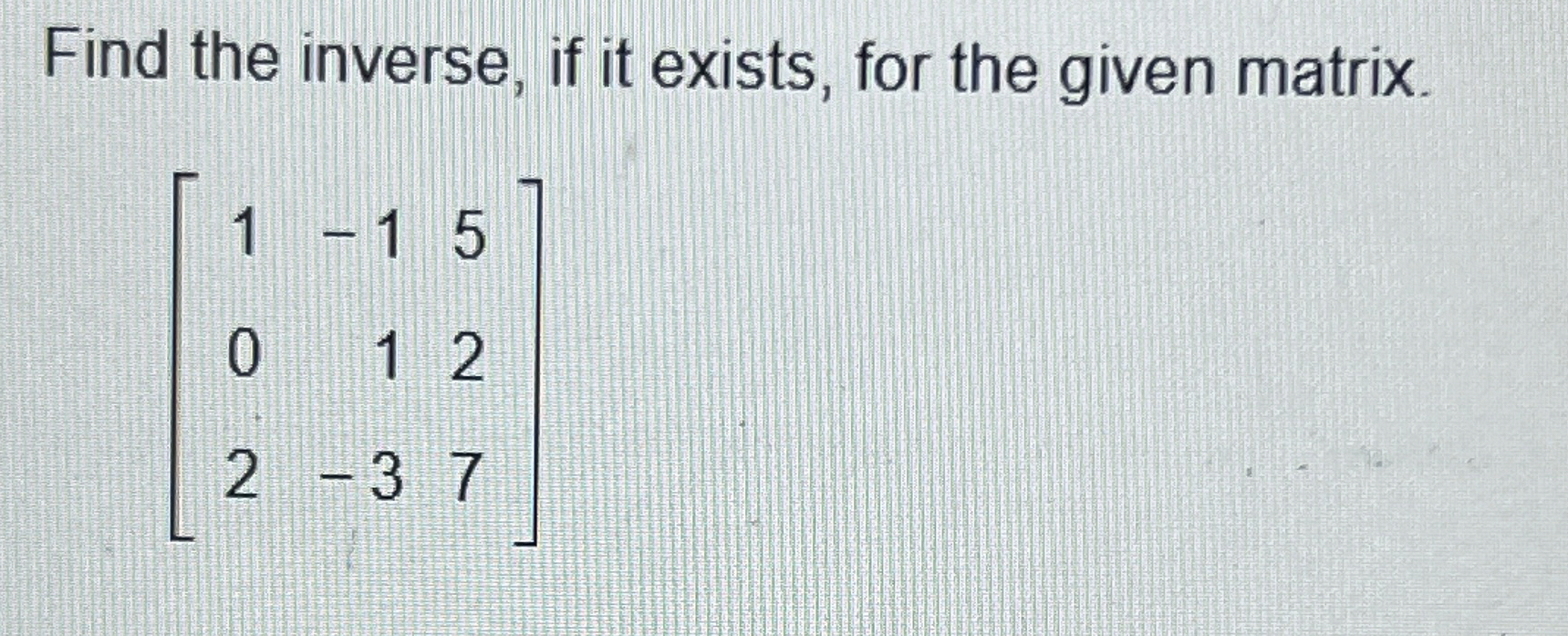 Solved Find the inverse, if it exists, for the given | Chegg.com