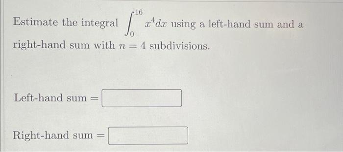 Solved Estimate the integral ∫016x4dx using a left-hand sum | Chegg.com