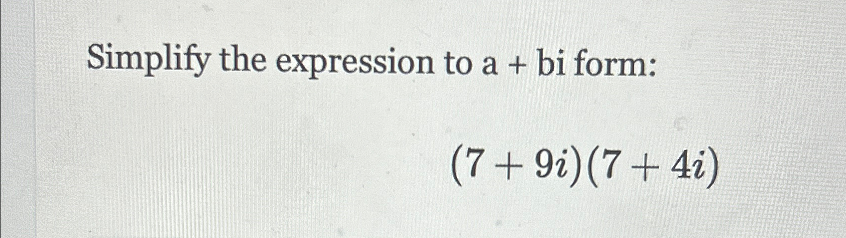 Solved Simplify the expression to a + ﻿bi form:(7+9i)(7+4i) | Chegg.com
