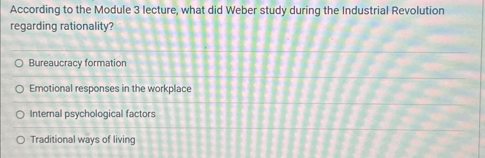 Solved According to the Module 3 ﻿lecture, what did Weber | Chegg.com