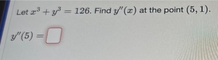 Solved Let x3+y3=126. Find y′′(x) at the point (5,1) y′′(5)= | Chegg.com