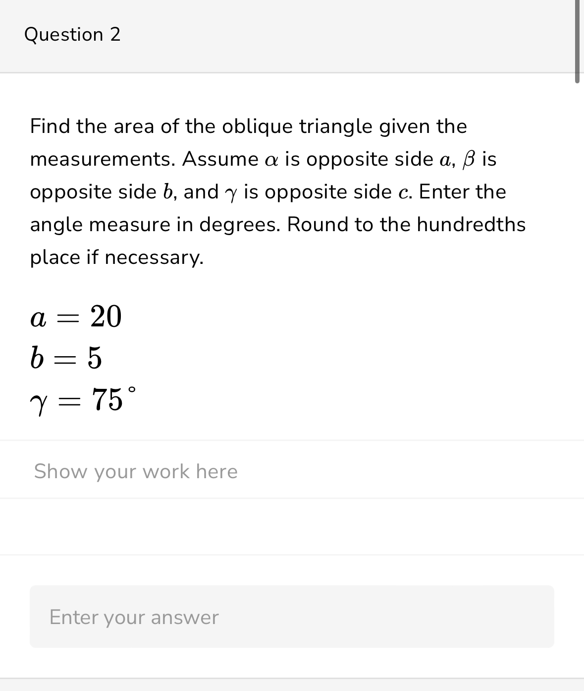 Solved Question 2Find the area of the oblique triangle given | Chegg.com Solved Question 2Find the area of the oblique triangle given | Chegg.com