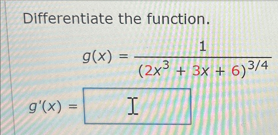 Solved Differentiate the function.g(x)=1(2x3+3x+6)34g'(x)= | Chegg.com