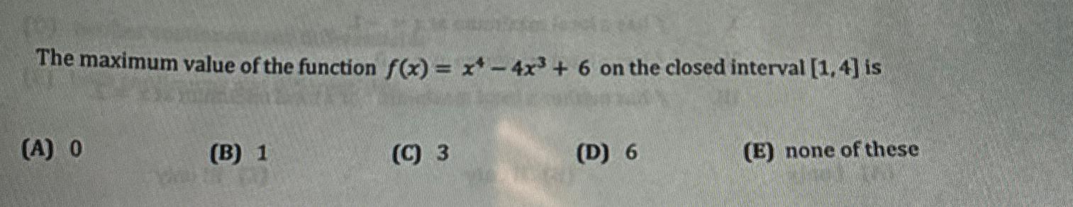 Solved The maximum value of the function f(x)=x4-4x3+6 ﻿on | Chegg.com