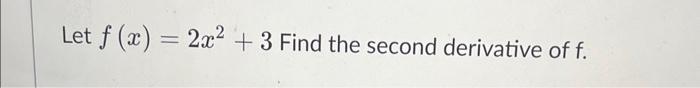 Solved Let f(x)=2x2+3 Find the second derivative of f. | Chegg.com
