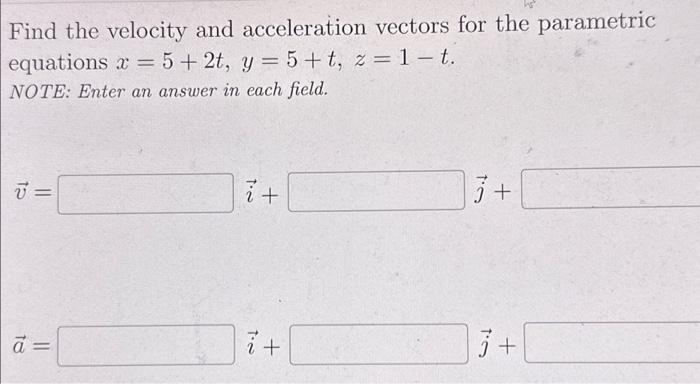 Solved Find the velocity and acceleration vectors for the | Chegg.com