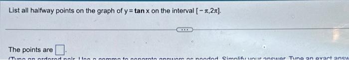 Solved List all halfway points on the graph of \\( y=\\tan x | Chegg.com