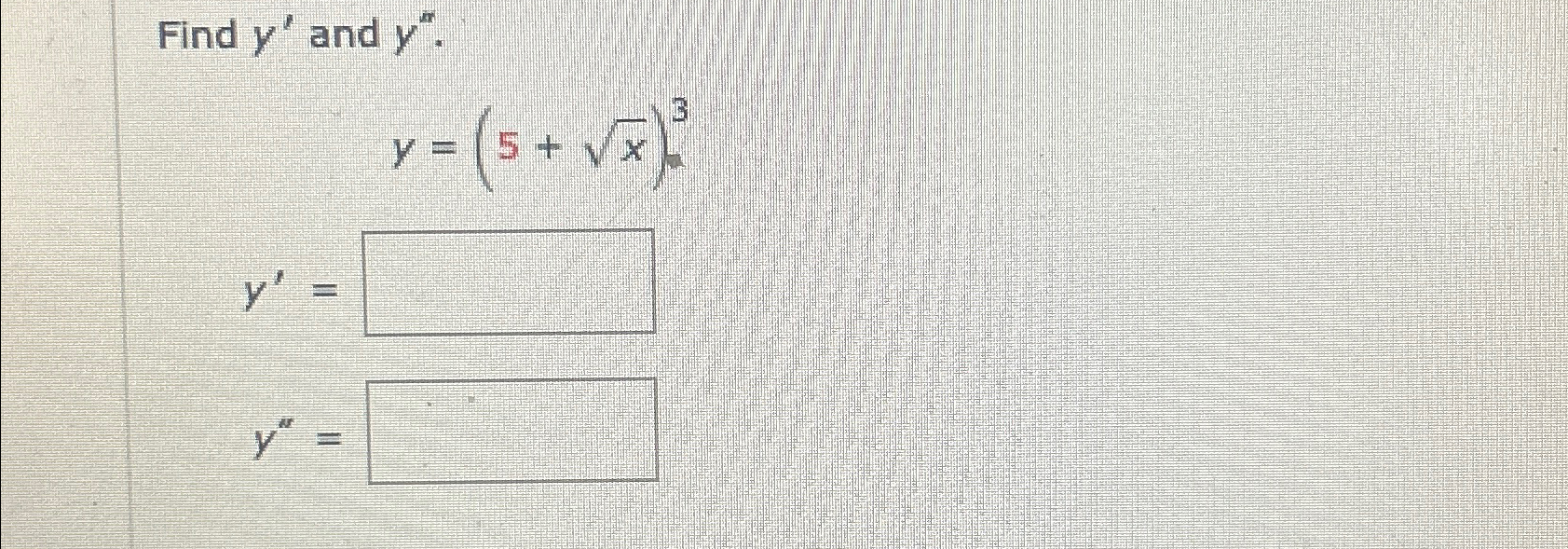 Solved Find y' ﻿and y''.y=(5+x2)3y'=y''= | Chegg.com