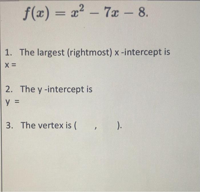 Solved f(x)=x2−7x−8 1. The largest (rightmost) x-intercept | Chegg.com