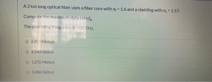 Solved A 2 km long optical fiber uses a fiber core with n = | Chegg.com