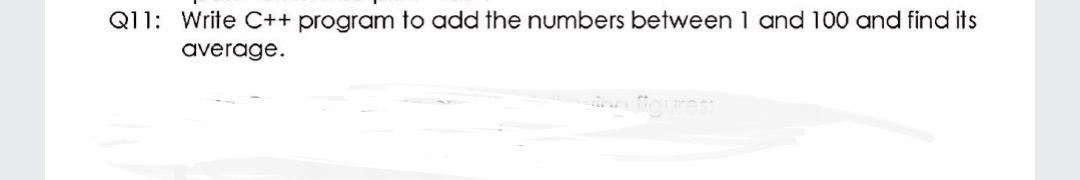 Solved Q11: Write C++ program to add the numbers between 1 | Chegg.com