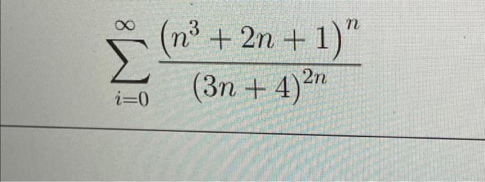 Solved ∑i=0∞(3n+4)2n(n3+2n+1)n8. Determine if the following | Chegg.com