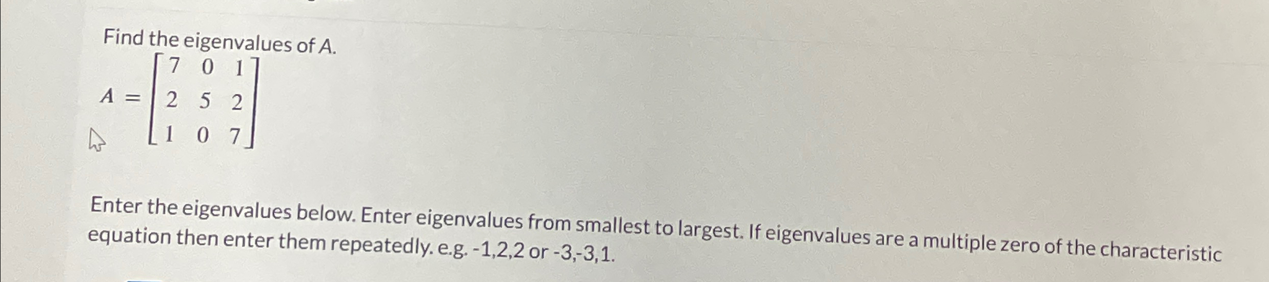 Solved Find the eigenvalues of A.A=[701252107]Enter the | Chegg.com