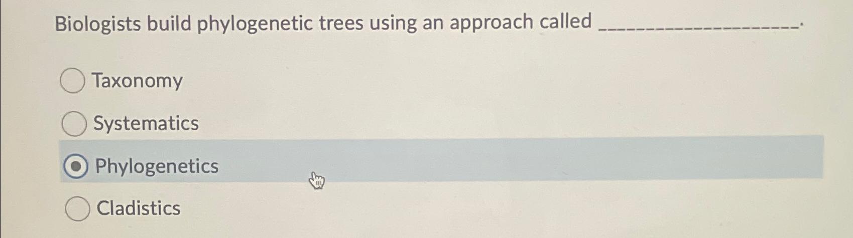 Solved Biologists build phylogenetic trees using an approach | Chegg.com