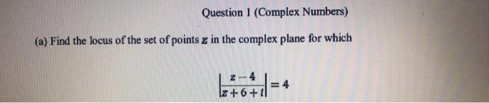 Solved Question 1 (Complex Numbers) (a) Find the locus of | Chegg.com