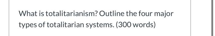 What is totalitarianism? Outline the four major types | Chegg.com
