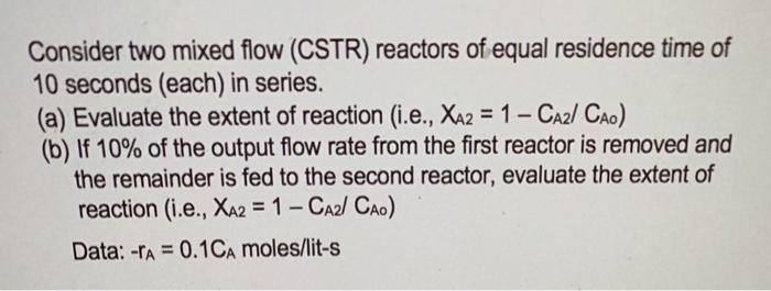 Solved Consider two mixed flow (CSTR) reactors of equal | Chegg.com