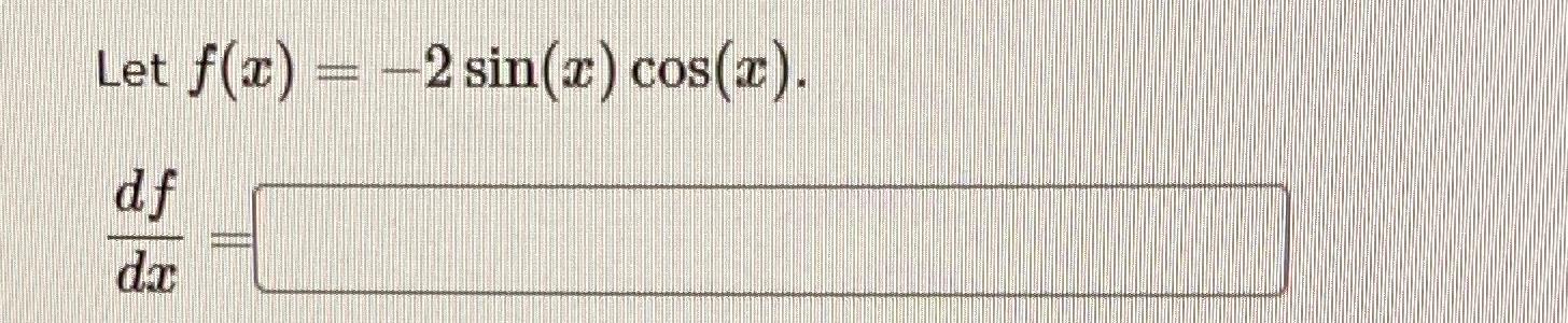 Solved Let f(x)=-2sin(x)cos(x).dfdx= | Chegg.com