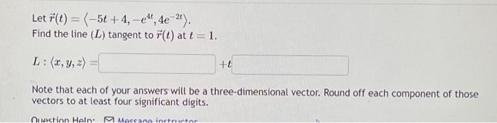 Solved Let r(t) = (-5t +4, -e¹t, 4e-2t). - Find the line (L) | Chegg.com