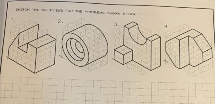 Solved SKETCH THE MULTIVIEWS FOR THE PROBLEMS SHOWN BELOW. | Chegg.com