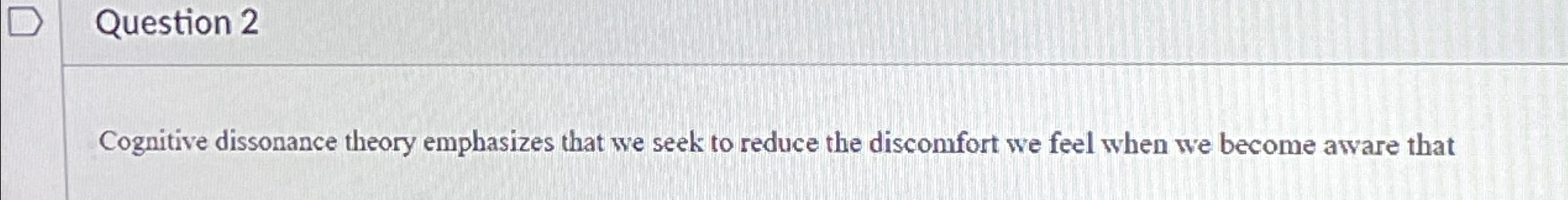Solved Question 2Cognitive dissonance theory emphasizes that | Chegg.com