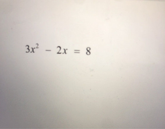 Solved 3x2 – 2x = 8 | Chegg.com