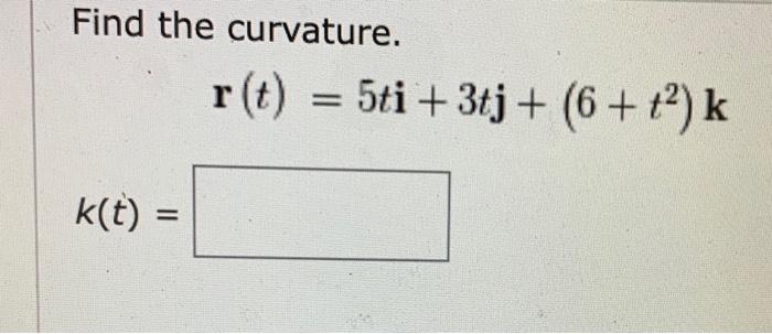 Solved Find the curvature. r(t)=5ti+3tj+(6+t2)k | Chegg.com
