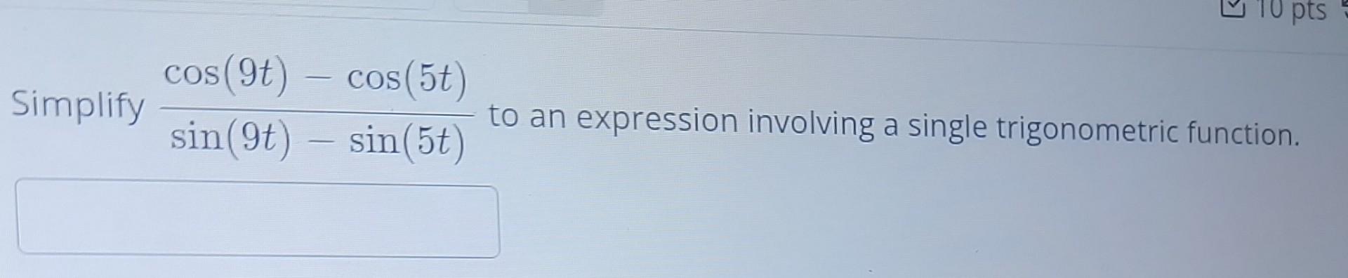 Solved Simplify sin(9t)−sin(5t)cos(9t)−cos(5t) to an | Chegg.com