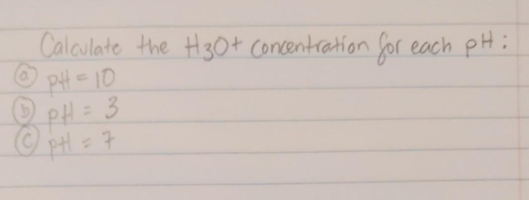Solved Calculate the H3O+ concentration for each pH: i pH = | Chegg.com