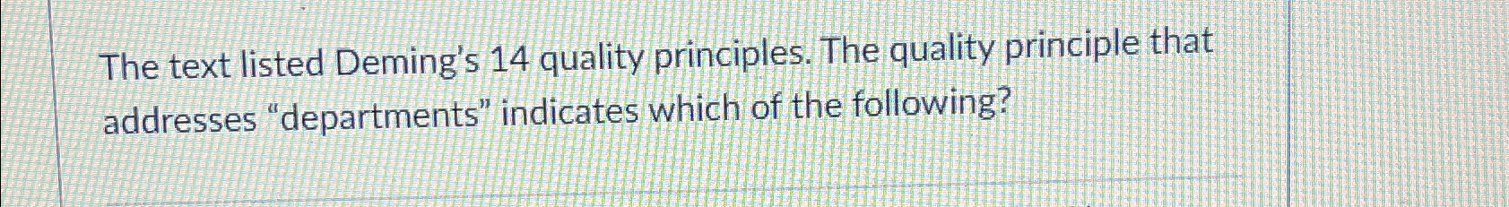 Solved The text listed Deming's 14 ﻿quality principles. The | Chegg.com