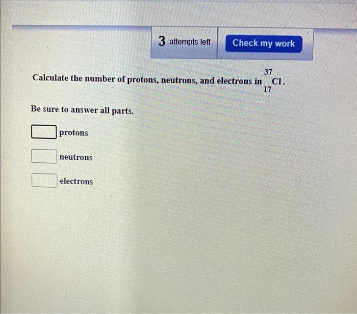 Solved Calculate the number of protons, neutrons, and | Chegg.com