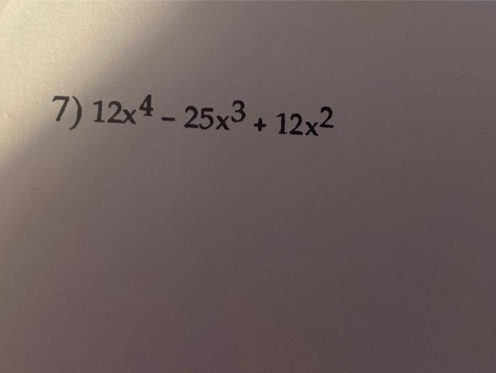 Solved 6) -48x3 - 68x2 + 20% 7) 12x4 - 25x3 + 12x2 | Chegg.com