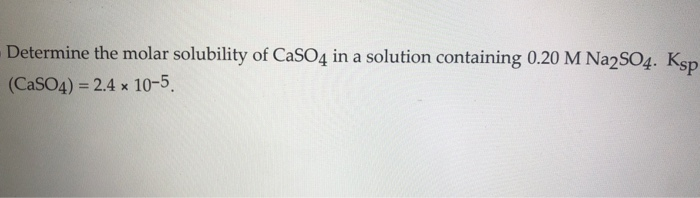 Solved Determine the molar solubility of CaSO4 in a solution | Chegg.com