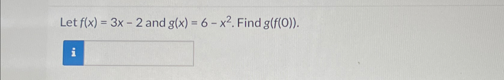 Solved Let f(x)=3x-2 ﻿and g(x)=6-x2. ﻿Find g(f(0)). | Chegg.com