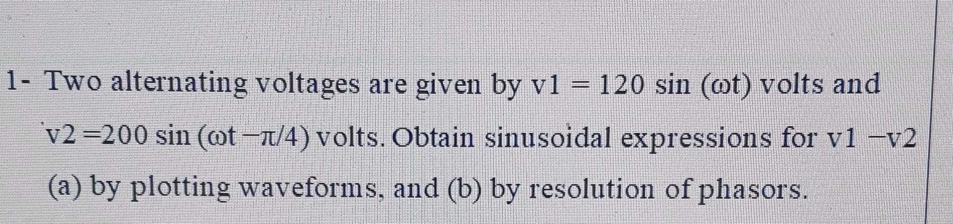 Solved 1- Two alternating voltages are given by | Chegg.com