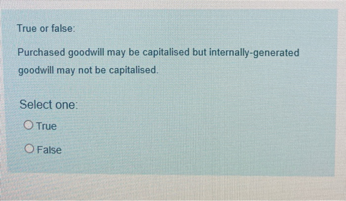 Solved True or false; Purchased goodwill may be capitalised | Chegg.com