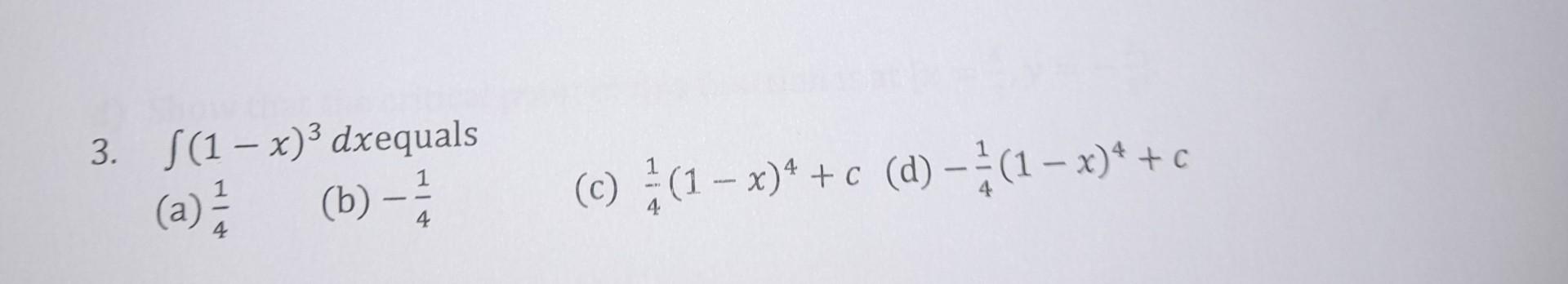 Solved ∫(1−x)3dx equals (a) 41 (b) −41 (c) 41(1−x)4+c (d) | Chegg.com