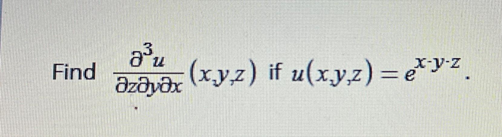 Solved Find del3udelzdelydelx(x,y,z) ﻿if u(x,y,z)=ex-y-z | Chegg.com